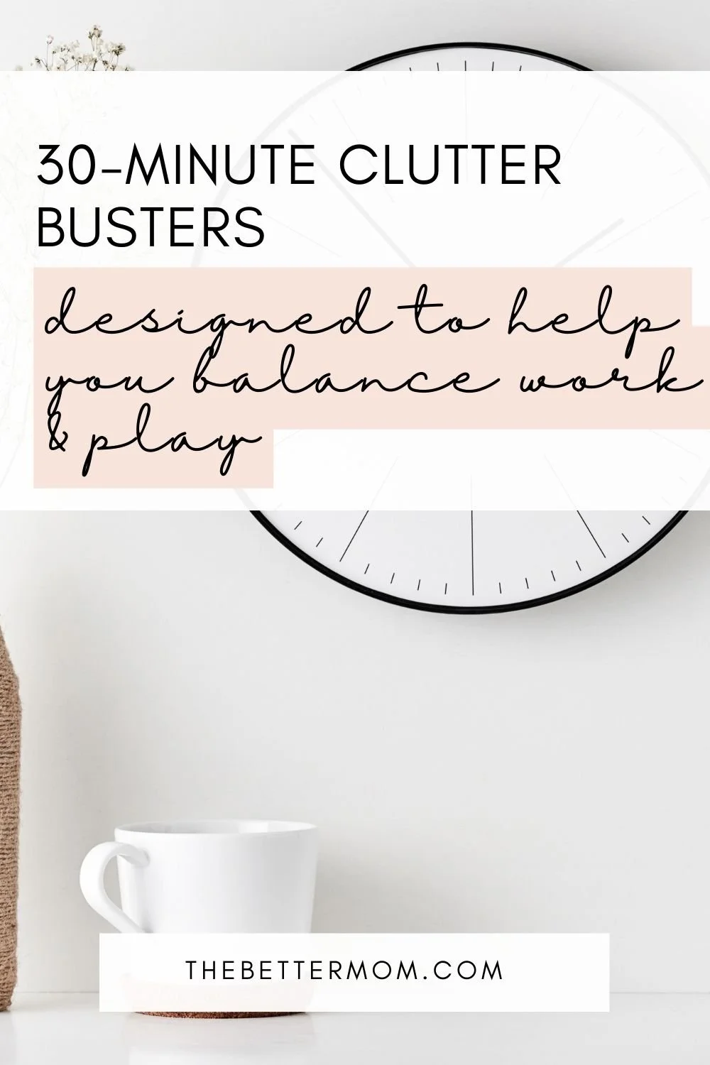 30-Minute Clutter Busters {designed to help you balance work & play} — The Better Mom